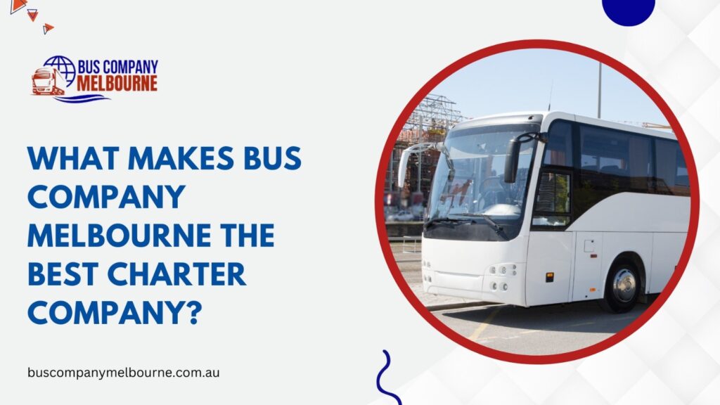 What makes Bus Company Melbourne the best charter company?